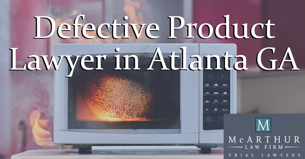 Defective Product Attorneys in Georgia | McArthur Law Firm