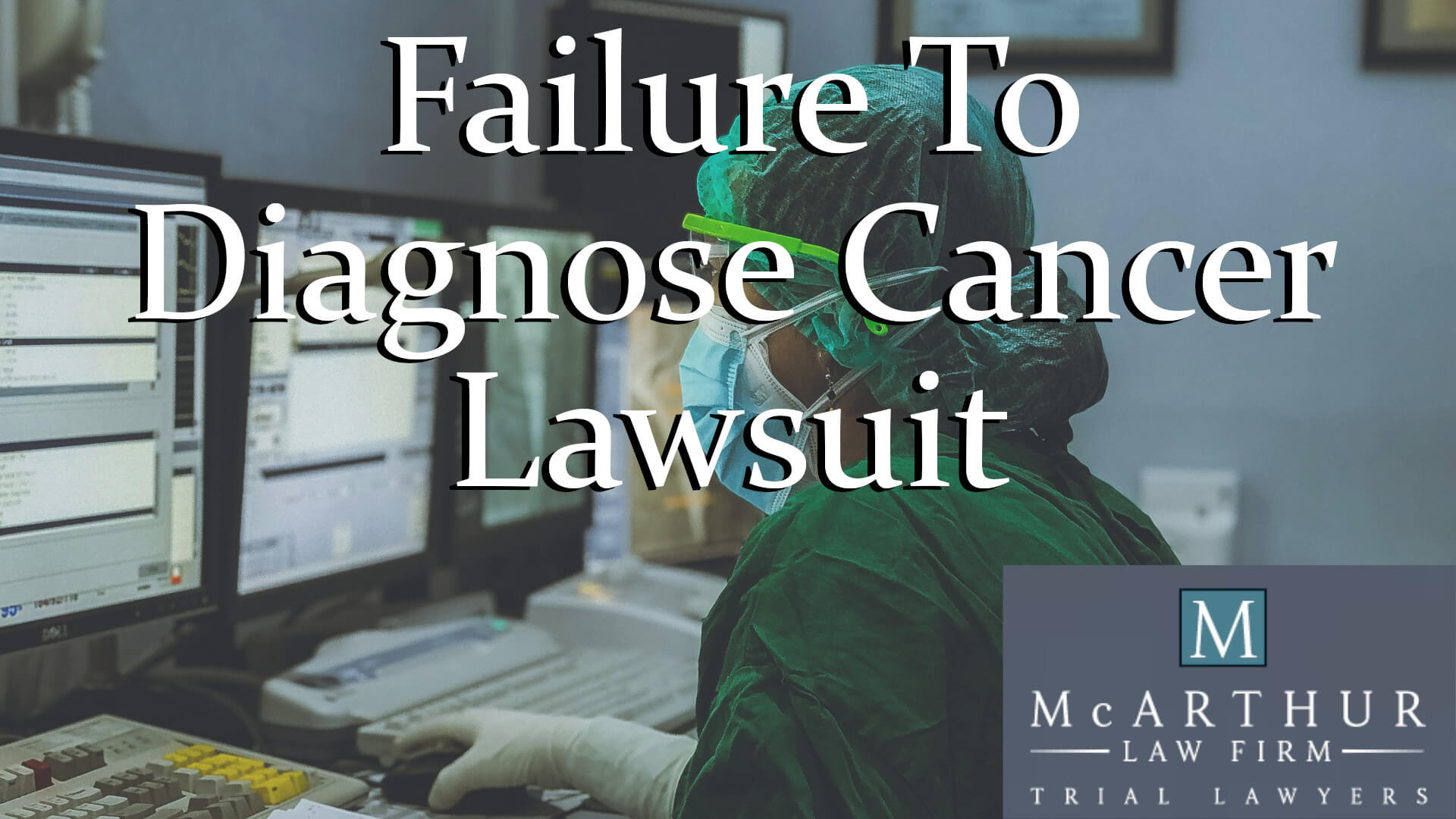 Failure To Diagnose Cancer Lawsuit | Malpractice Lawyer